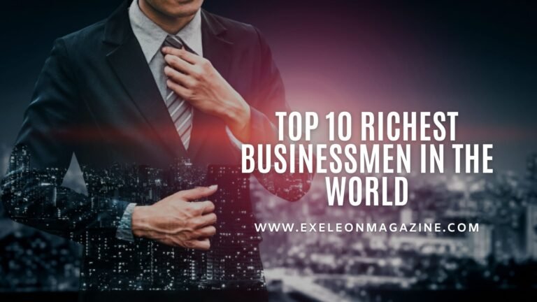 A Brief Look Into The Top 10 Richest Businessmen In The World