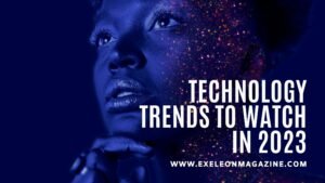 Technology Trends To Watch In 2023 | Exeleon Magazine