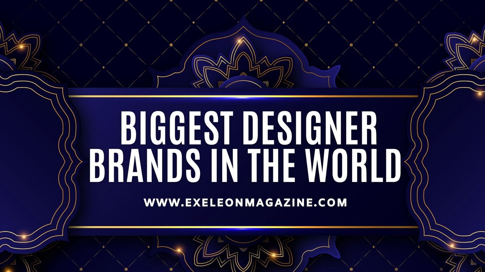 Biggest Designer Brands In The World | Exeleon Magazine