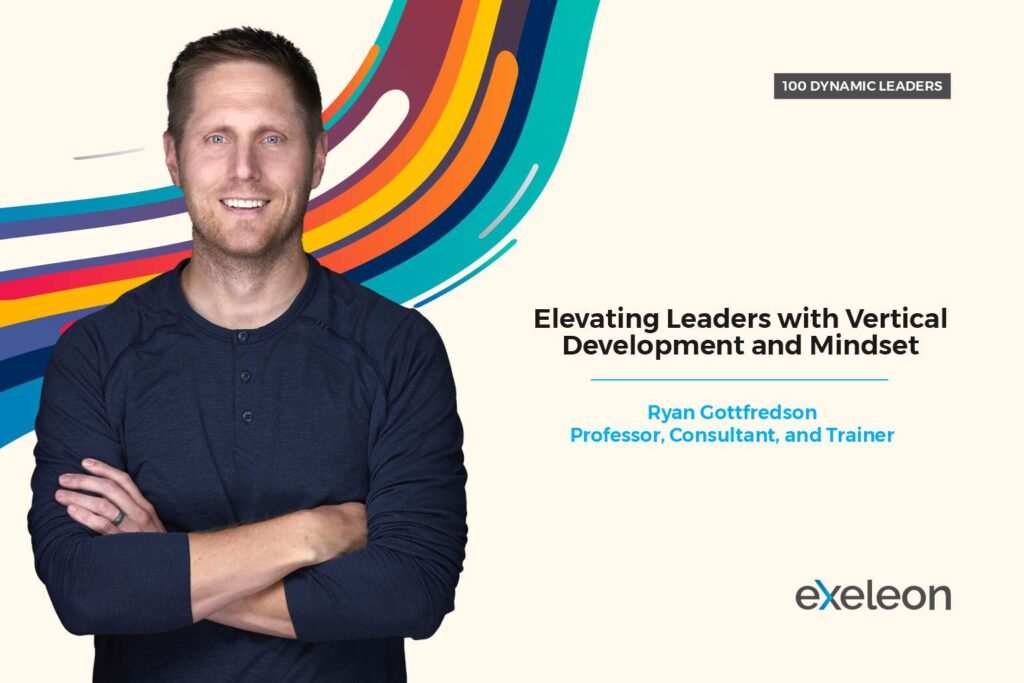 Ryan Gottfredson: Elevating Leaders with Vertical Development Ryan Gottfredson: Elevating Leaders with Vertical Development